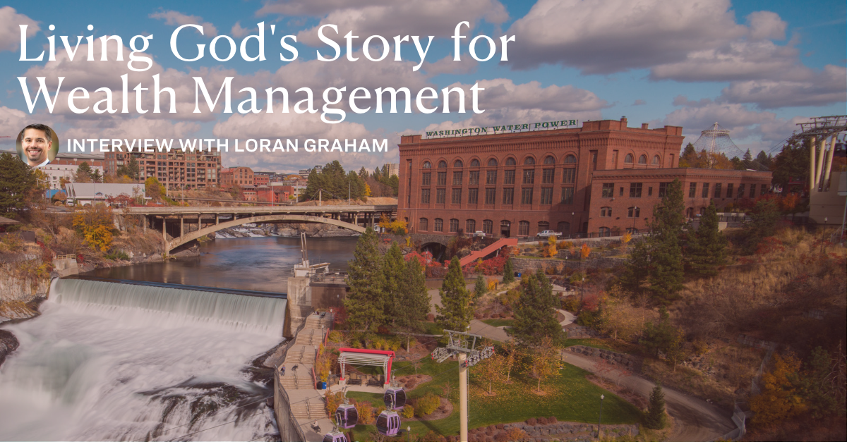 A Conversation on Living God’s Story in Wealth Management with Loran ...