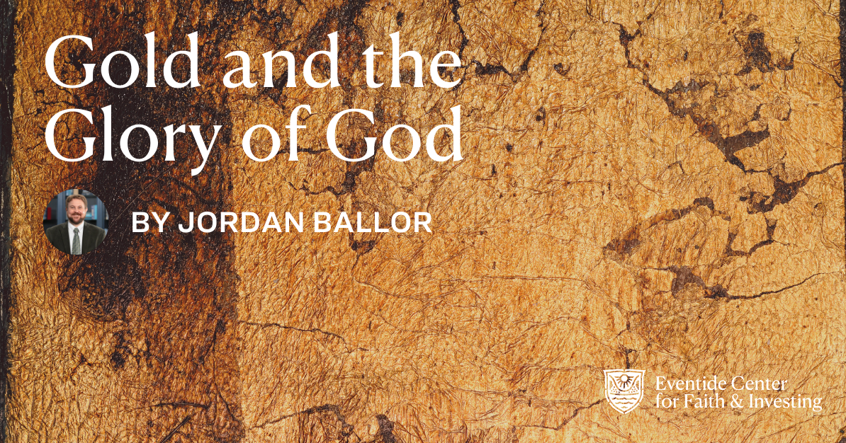 Gold and the Glory of God - Eventide Center for Faith & Investing